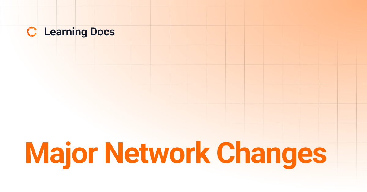 Major Network Changes | Learning Docs